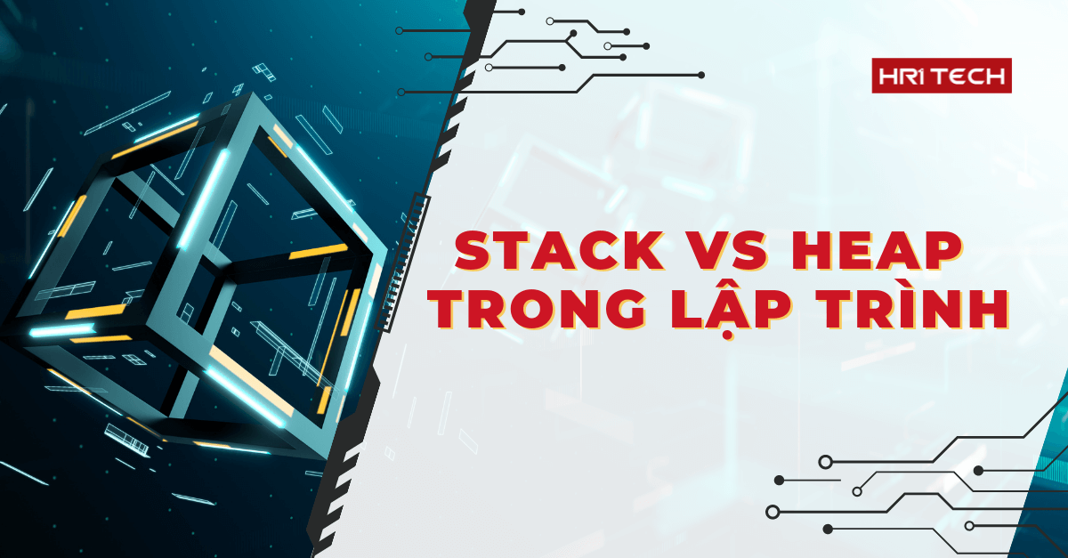 PHÂN BIỆT BỘ NHỚ STACK VÀ HEAP TRONG LẬP TRÌNH