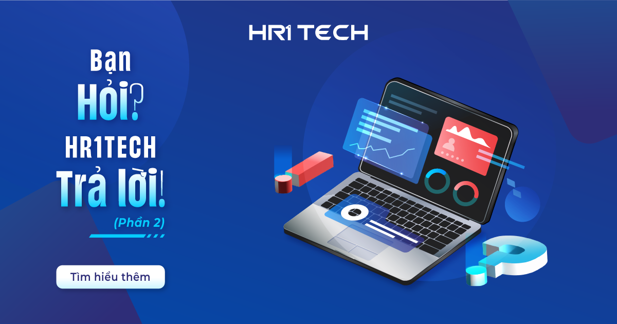 BẠN HỎI HR1TECH TRẢ LỜI PHẦN 2