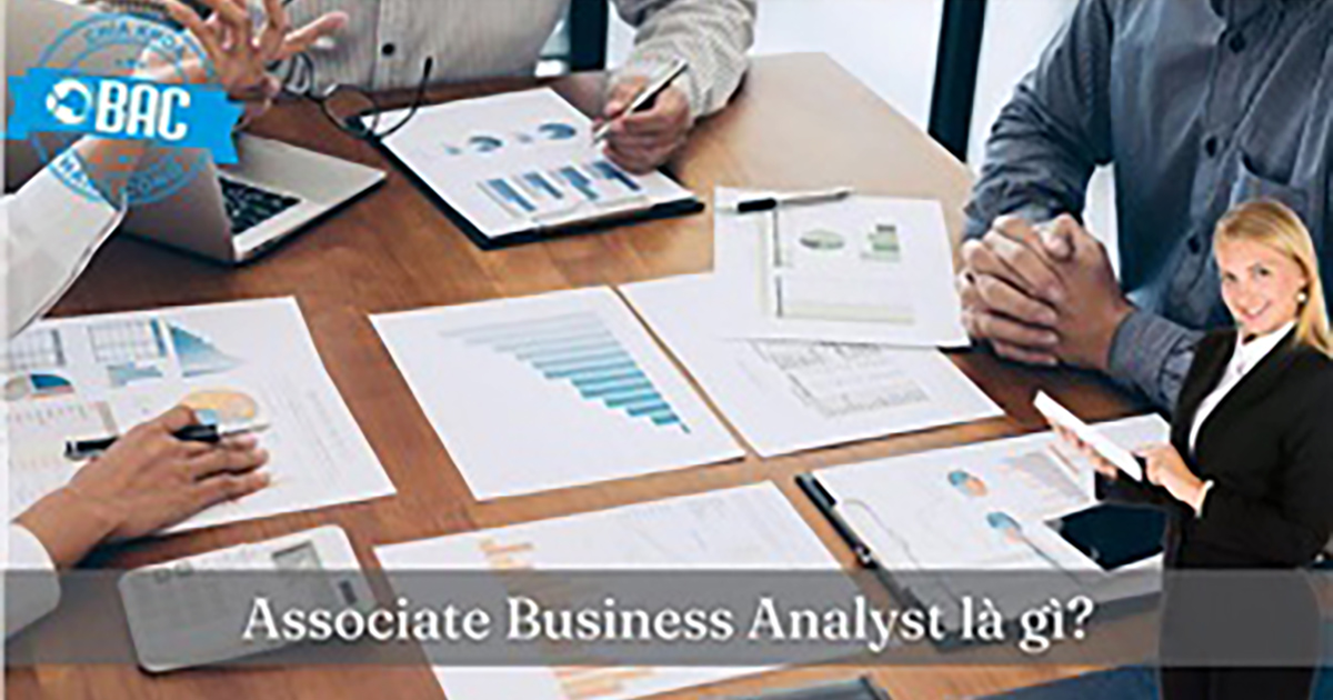 Associate Business Analyst là gì? Lộ trình của Associate Business Analyst