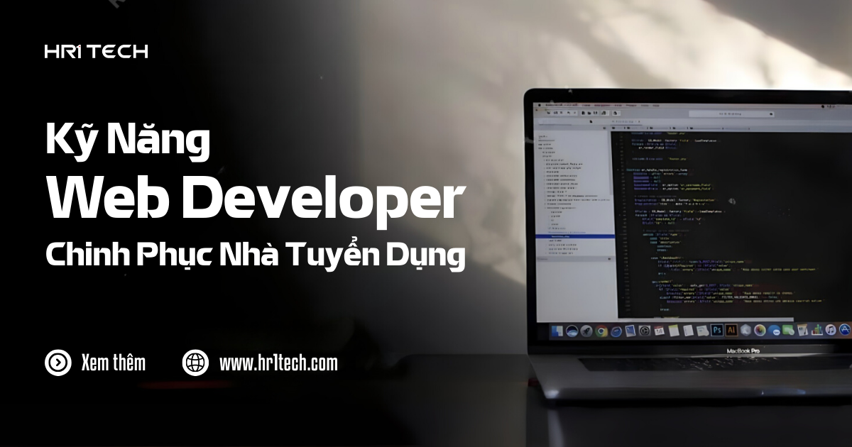 11 Kỹ Năng Web Developer Cần Có Để Chinh Phục Nhà Tuyển Dụng